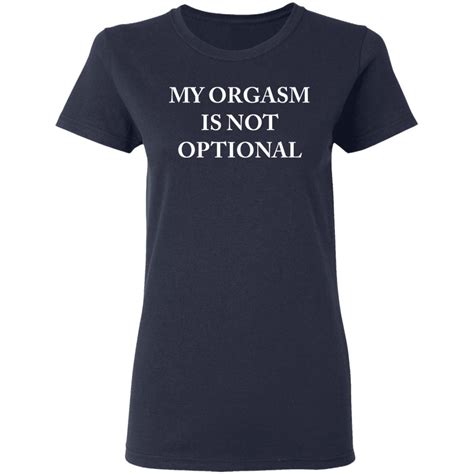 My Orgasm Is Not Optional Shirt Sweatshirt Hoodie