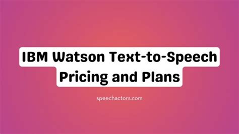 IBM Watson Text To Speech Pricing And Plans Blog Speechactors