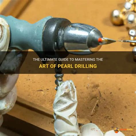 The Ultimate Guide To Mastering The Art Of Pearl Drilling Shuntool