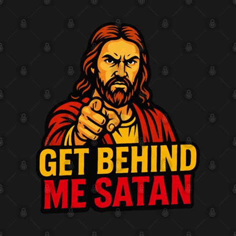 Get Behind Me Satan Meme Jesus Christ Bible Quote Jesus Has Your Back