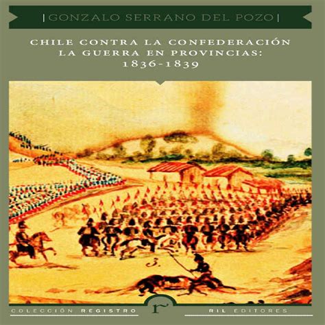 Chile Contra La Confederación La Guerra En Provincias 1836 1839