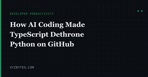 How Ai Coding Made Typescript Dethrone Python On Github Xyzbytes