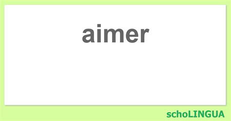 Aimer Conjugaison Du Verbe Aimer Scholingua