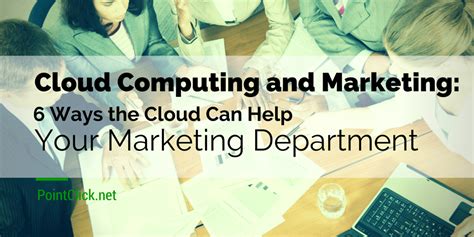 Cloud Computing And Marketing 6 Ways The Cloud Can Help Your Marketing
