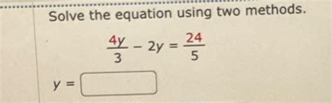 solved solve the equation using two methods 4y3 2y 245y