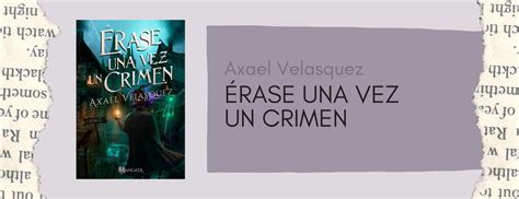 ReseÑa Érase Una Vez Un Crimen De Axael Velasquez Lecturitis