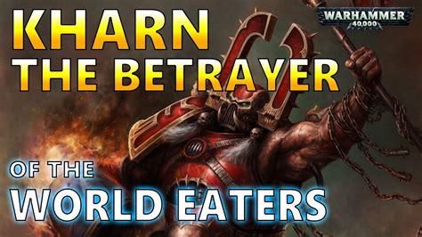 Kharn The Betrayer Chaos Champion Of Khorne Warhammer 40k Lore Youtube