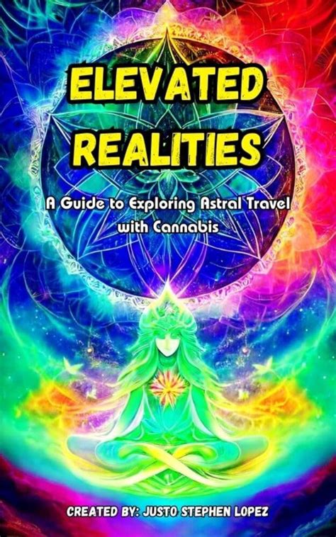 ELEVATED REALITIES A Guide To Exploring Astral Travel With Cannabis Kindle Edition By Lopez
