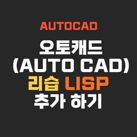 오토캐드 auto cad 리습 lisp 추가하기