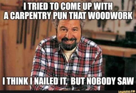 Memes About Woodworking 23 Pics