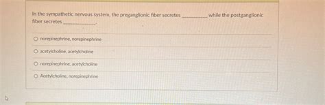 Solved In The Sympathetic Nervous System The Preganglionic
