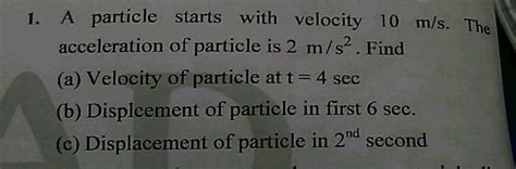 1 A Particle Starts With Velocity 10 M S The Acceleration Of Particle