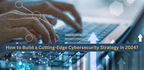 How To Build A Cutting Edge Cybersecurity Strategy In 2024 Hexatic