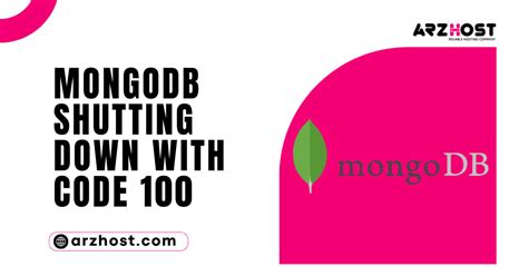 How To Fix Mongodb Shutting Down With Code 100 Arz Host