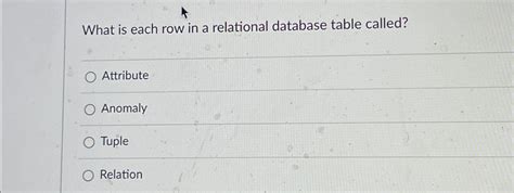 Solved What Is Each Row In A Relational Database Table