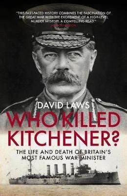 Who Killed Kitchener The Life And Death Of Britains Most Famous War
