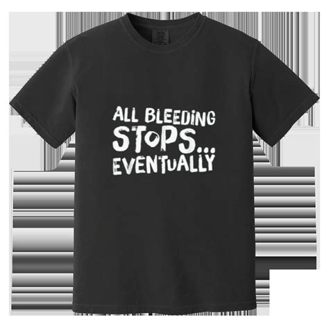 All Bleeding Stops Eventually Unique Quote Print Comfort Color T Shirt For Men And Women Up To
