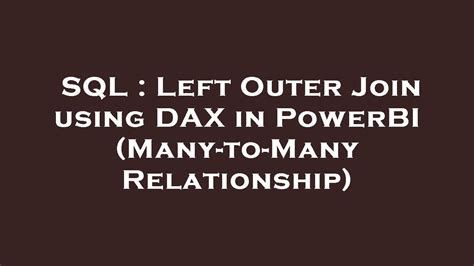 Sql Left Outer Join Using Dax In Powerbi Many To Many Relationship Youtube
