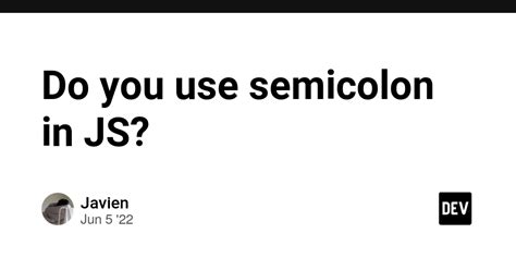 Do You Use Semicolon In Js Dev Community