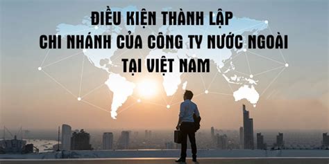 QUY ĐỊNH VỀ THÀNH LẬP CHI NHÁNH CÔNG TY NƯỚC NGOÀI TẠI VIỆT NAM Dịch vụ kế toán thành lập