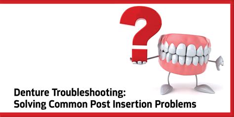 Denture Troubleshooting Solving Common Post Insertion Problems By Dr