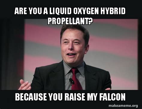 Are You A Liquid Oxygen Hybrid Propellant Because You Raise My Falcon