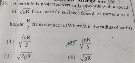 a particle is projected vertically upwards with a speed of gr from earth