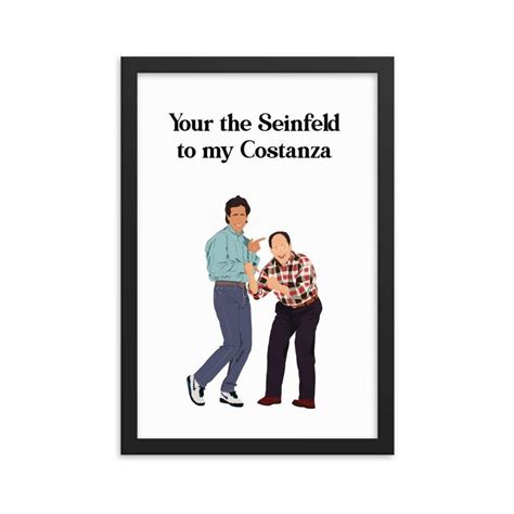 Seinfeld Poster Your The Seinfeld To My Costanza Fan Poster Custom