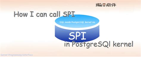 The SPI Feature Under PostgreSQL Kernel Highgo Software Inc