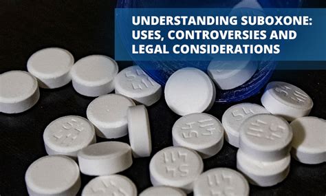 Understanding Suboxone Uses Controversies And Legal Considerations