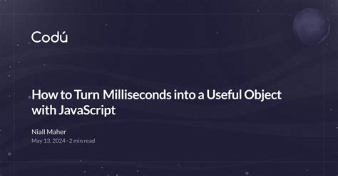 How To Turn Milliseconds Into A Useful Object With Javascript By Niall Maher Codú