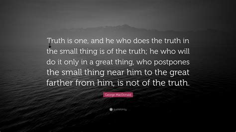 George Macdonald Quote “truth Is One And He Who Does The Truth In The