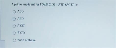 Solved A Prime Implicant For Fabcda′b′ac′d′ Is Abd