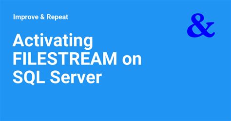 Activating Filestream On Sql Server Improve And Repeat