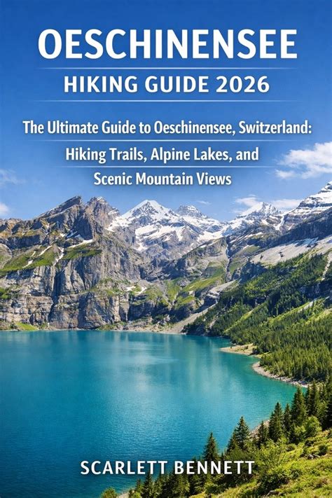 Oeschinensee Hiking Guide 2026 A Book By Scarlett Bennett Us