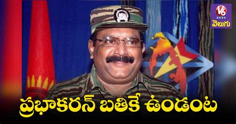 Ltte చీఫ్ ప్రభాకరన్ బతికే ఉండు నెడుమారన్