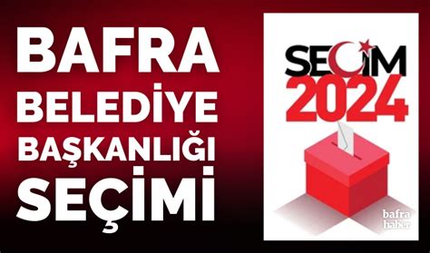 Bafra Belediye Başkanlığı Seçimleri 2024 Sonuçları Siyaset Bafra