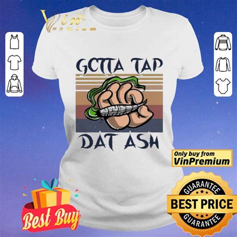 Gotta Tap Dat Ash Vintage Shirt Hoodie Sweater Longsleeve T Shirt