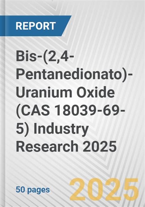 Bis 2 4 Pentanedionato Uranium Oxide Cas 18039 69 5 Industry Research 2025 Global And
