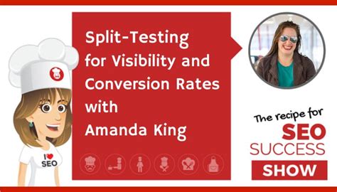 Split Testing For Visibility And Conversion Rates Amanda King