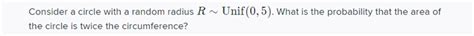 solved consider a circle with a random radius r ~ unif 0 5