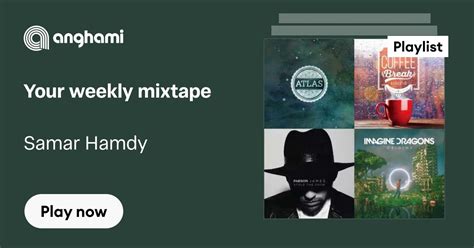 Your Weekly Mixtape Playlist Play On Anghami