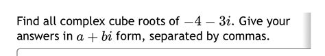 Solved Find All Complex Cube Roots Of 4 3i ﻿give Your