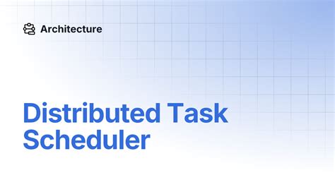 Distributed Task Scheduler Architecture