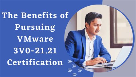 The Impactful Benefits Of Vmware 3v0 21 21 Certification