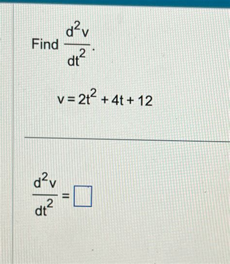 Solved Find d2vdt2v=2t2+4t+12d2vdt2= | Chegg.com