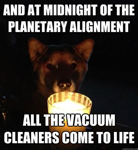 And At Midnight Of The Planetary Alignment All The Vacuum Cleaners Come