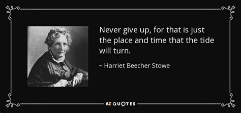 Harriet Beecher Stowe Quote Never Give Up For That Is Just The Place