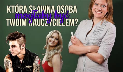Która Sławna Osoba Mogłaby Być Twoim Nauczycielem Samequizy