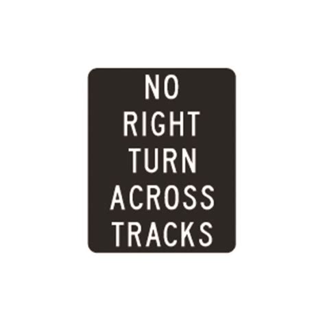 No Right Turn Across Tracks Sign R3 1a Traffic Safety Supply Company